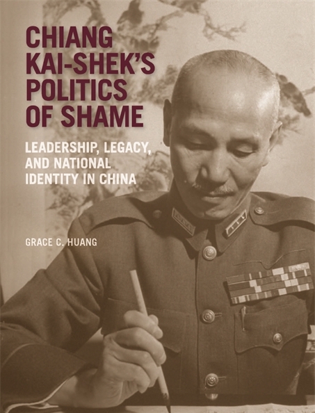 Chiang Kai-shek’s Politics of Shame: Leadership, Legacy, and National ...